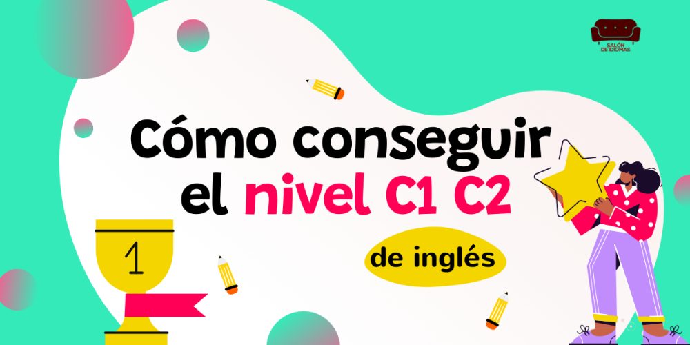 Cómo obtener los niveles C1 y C2 en inglés (trucos+consejos)